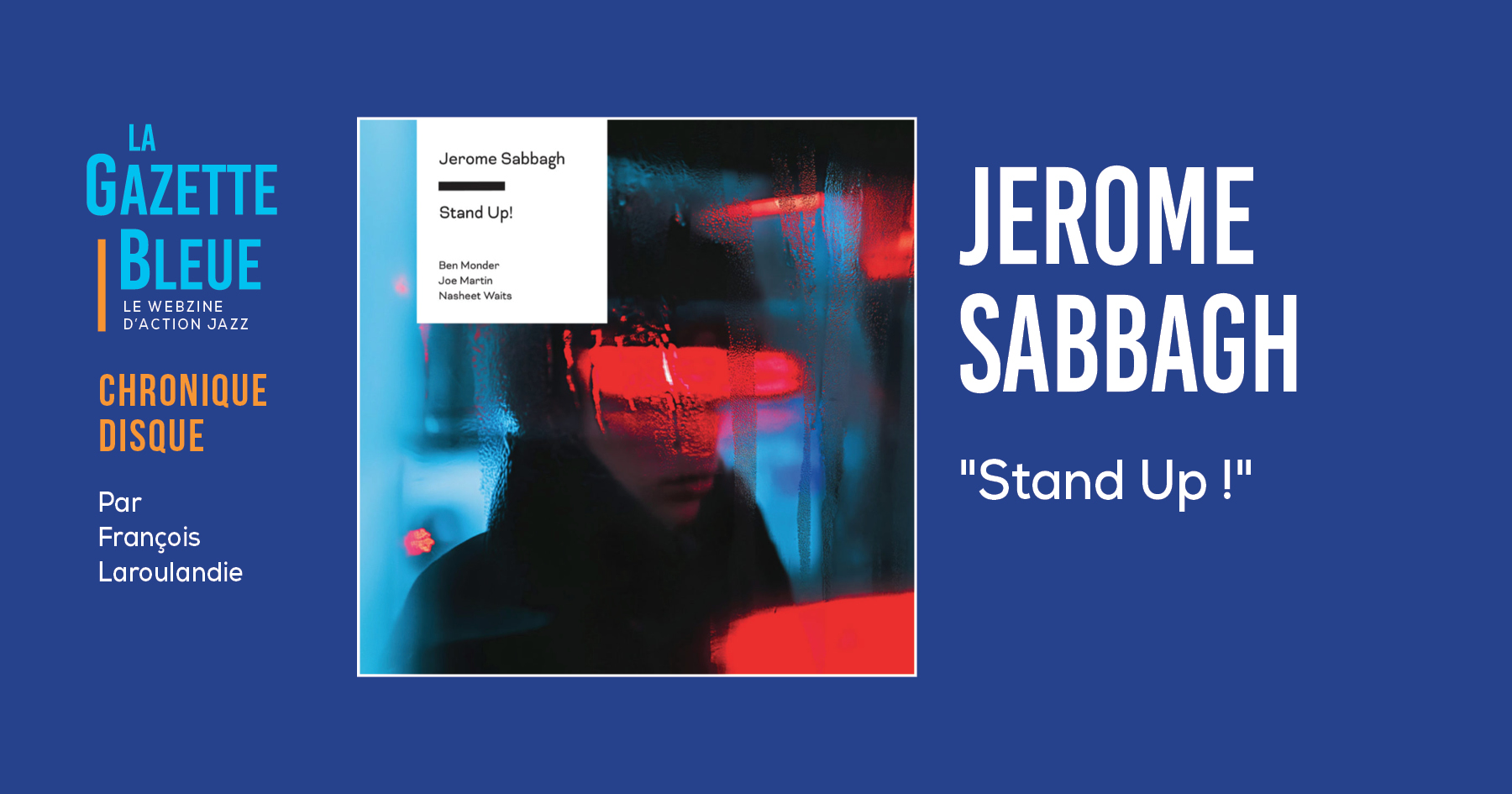 Jerome Sabbagh - Stand Up ! - La Gazette Bleue - le webzine d'Action Jazz